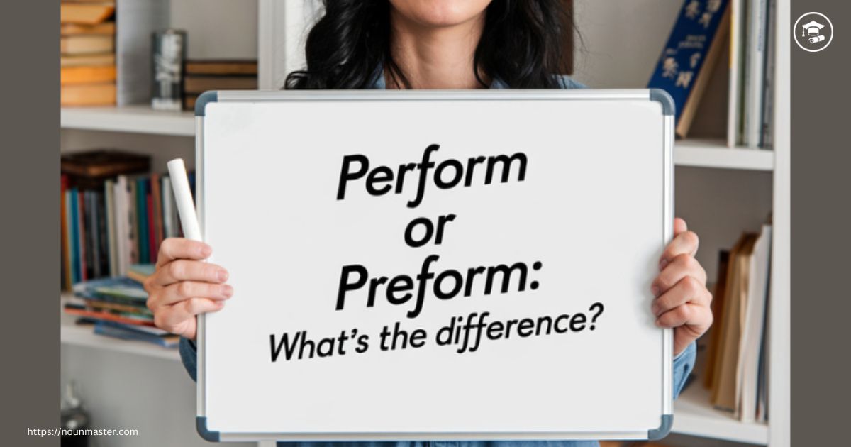 preform or perform: What’s the Difference? - Noun Master