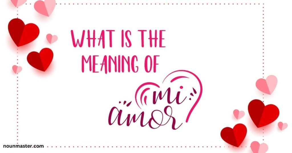 Mi Amor: Meaning, Uses, and Examples - Noun Master