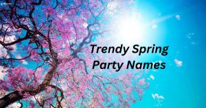 250+ Cool & Catchy Spring Party Names